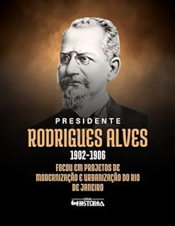 Rodrigues Alves (1902-1906): Focou em projetos de modernização e ...