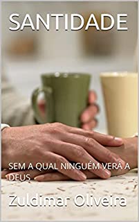 SANTIDADE: SEM A QUAL NINGUÉM VERÁ A DEUS - eBook, Resumo, Ler Online e ...