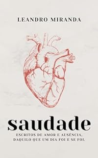 Saudade: Escritos de amor e ausência, daquilo que um dia foi e se foi ...
