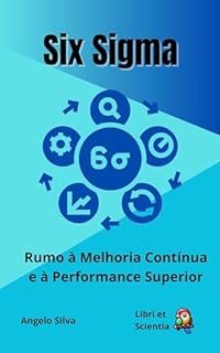 Six Sigma: Rumo à Melhoria Contínua e à Performance Superior (Trabalho Eficiente e Produtivo ...