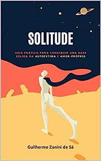 Solitude: Guia Prático para Construir uma Base Sólida da Autoestima e Amor-próprio - eBook ...