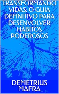 TRANSFORMANDO VIDAS: O GUIA DEFINITIVO PARA DESENVOLVER HÁBITOS ...