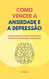 Como Vencer a Ansiedade e a Depressão: Um guia prático para pessoas que sofrem de ansiedade e ...