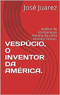 VESPÚCIO, O INVENTOR DA AMÉRICA.: Análise de comparaçao literária da ...