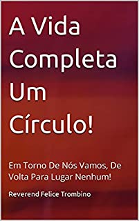 A Vida Completa Um Círculo!: Em Torno De Nós Vamos, De Volta Para Lugar ...