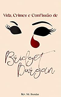 Vida, Crimes e Confissão de Bridget Durgan (Traduzido) - eBook, Resumo ...