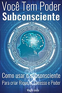 Você Tem Poder Subconsciente: Como Usar o Subconsciente Para Criar Riqueza, Sucesso e Poder ...