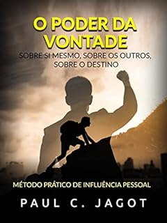 O Poder da Vontade - Sobre si mesmo, sobre os outros, sobre o destino (Traduzido): Método ...