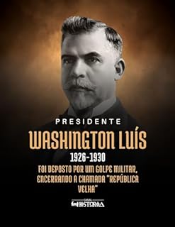 Washington Luís (1926-1930): Foi deposto por um golpe militar, encerrando a República Velha ...